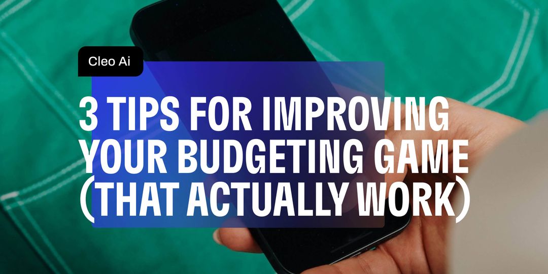 3 Tips For Improving Your Budgeting Game (That Actually Work) | Cleo AI ...